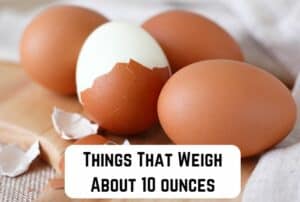 11 Common Things That Weigh About 10 Ounces (Oz) | Measuringly