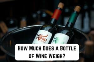 How Much Does a Bottle of Wine Weigh? (Detailed Guide) | Measuringly